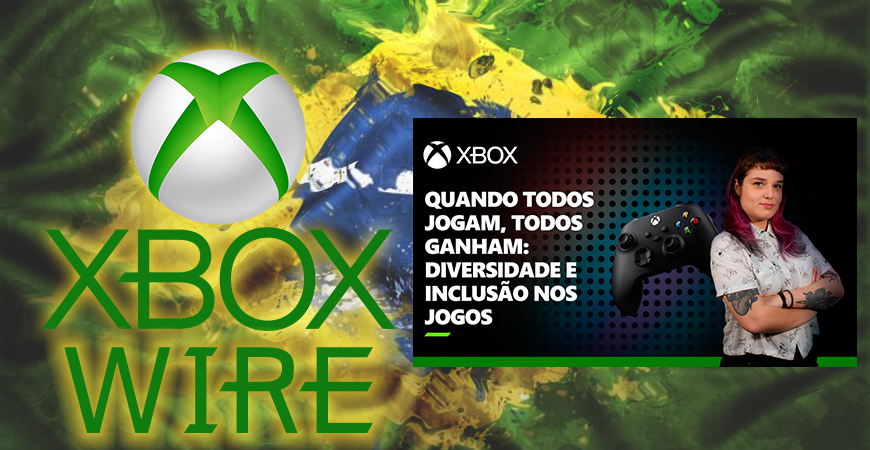Xbox Wire Brasil – Diversidade, Inclusão e Games ⋆ Nós Nerds