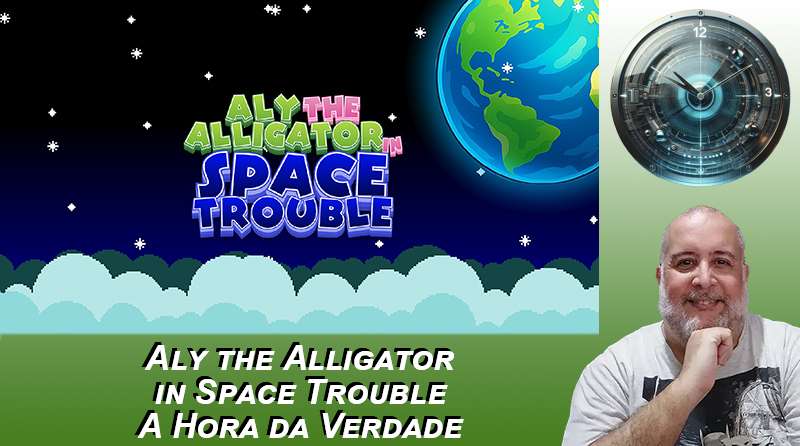 Aly the Alligator in Space Trouble – A Hora da Verdade ⋆ Nós Nerds